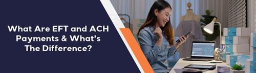 What are EFT and ACH Payments & What's The Difference?